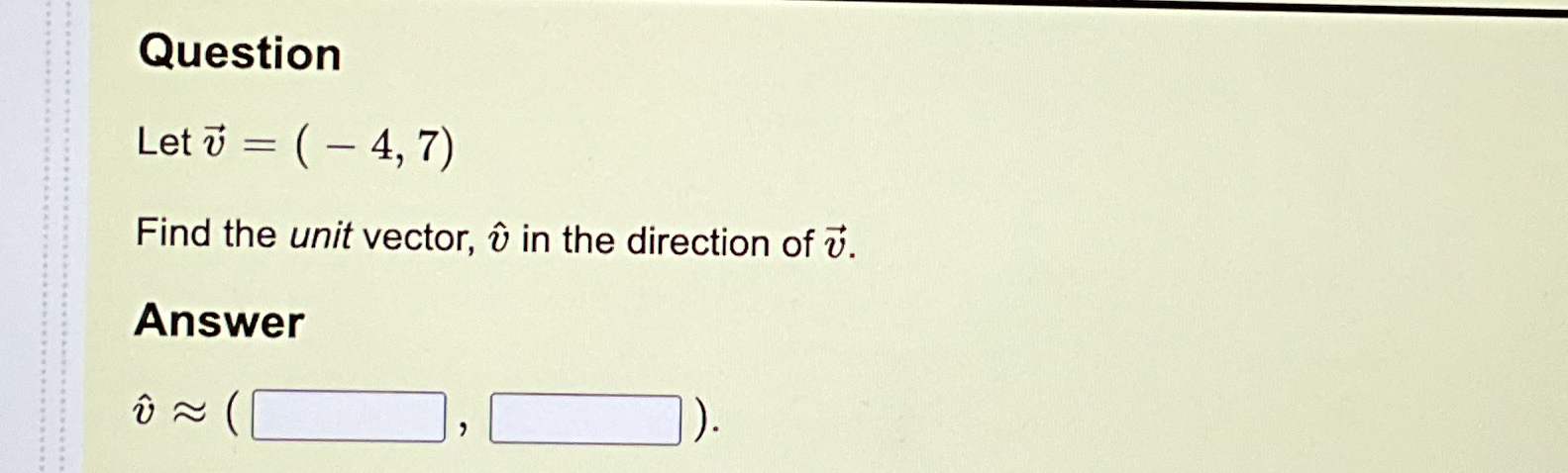 Solved QuestionLet vec(v)=(-4,7)Find the unit vector, hat(v) | Chegg.com