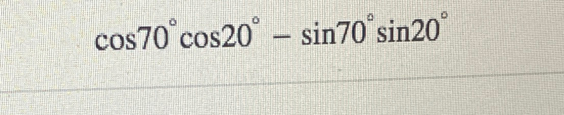 Solved cos70°cos20°-sin70°sin20° | Chegg.com
