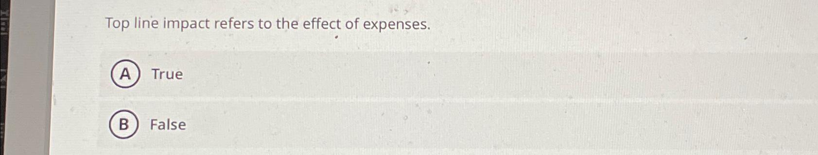 Solved Top line impact refers to the effect of | Chegg.com