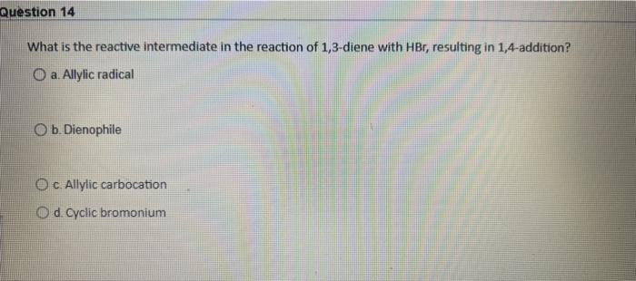 Solved Question 14 What is the reactive intermediate in the | Chegg.com