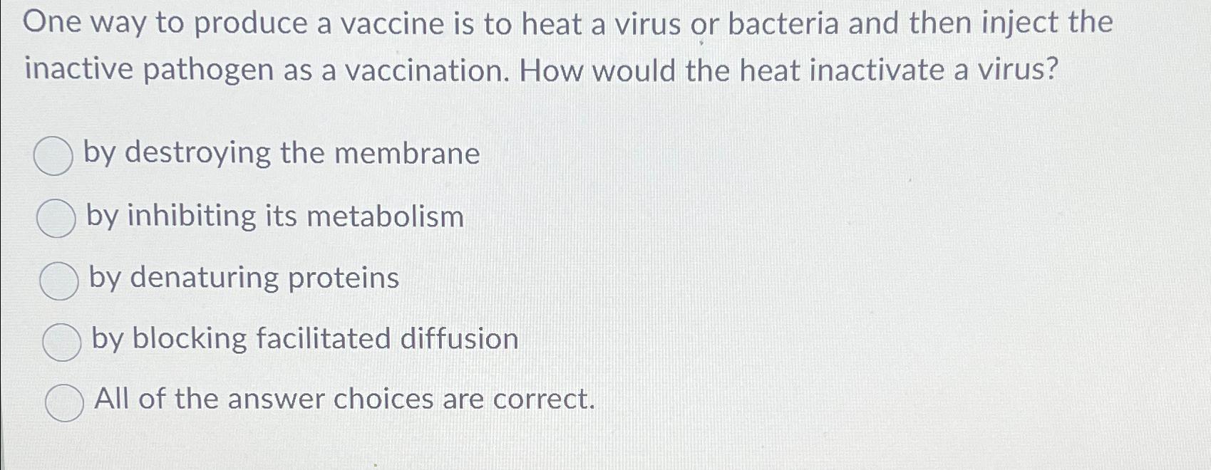 Solved One way to produce a vaccine is to heat a virus or | Chegg.com