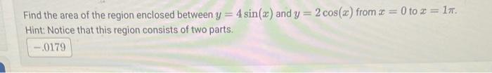 Solved Find the area of the region enclosed between | Chegg.com