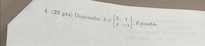 Solved 4. (25 pts) Diagonalize A=[241−1], if possible. | Chegg.com