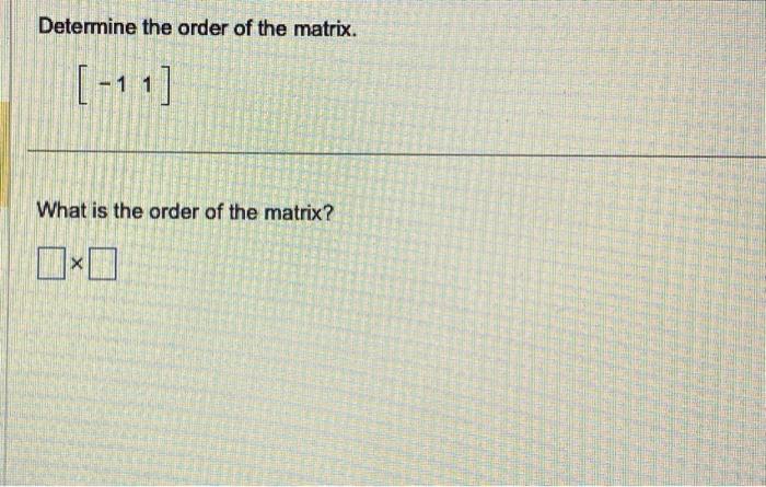Solved Determine the order of the matrix. [−11] What is the | Chegg.com