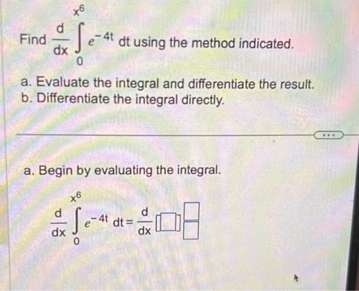 Solved Find dxd∫0e−4tdt using the method indicated. a. | Chegg.com