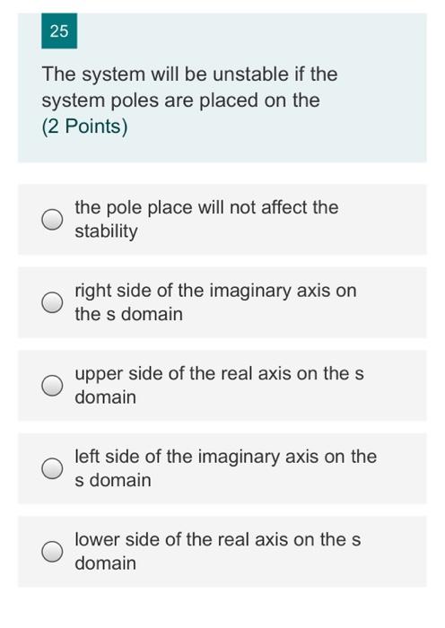 Solved 25 The system will be unstable if the system poles | Chegg.com