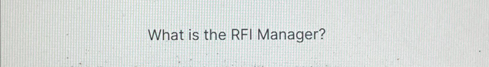 Solved What is the RFI Manager? | Chegg.com
