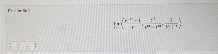 Solved Find the limit: limt→0 te−1t−1,t14−t13t13,15+t3 | Chegg.com