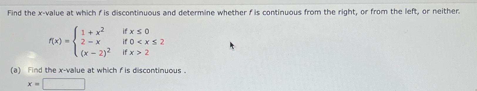 Solved Find the x-value at which f ﻿is discontinuous and | Chegg.com
