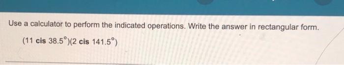 Use a calculator to perform the indicated operations. | Chegg.com