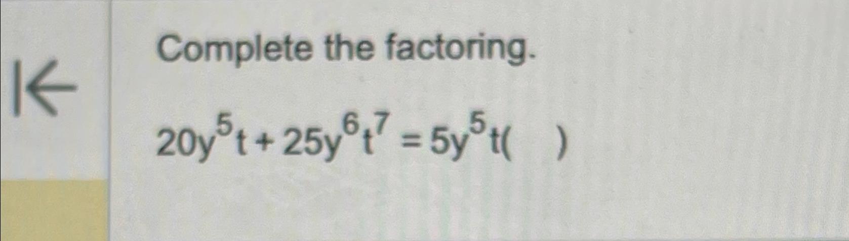 Solved Complete the factoring.20y5t+25y6t7=5y5t(,) | Chegg.com