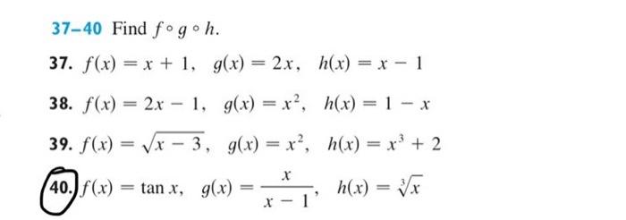 Solved 37-40 Find f∘g∘h. 37. f(x)=x+1,g(x)=2x,h(x)=x−1 38. | Chegg.com