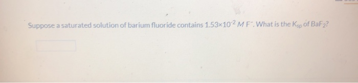 Solved Suppose a saturated solution of barium fluoride | Chegg.com