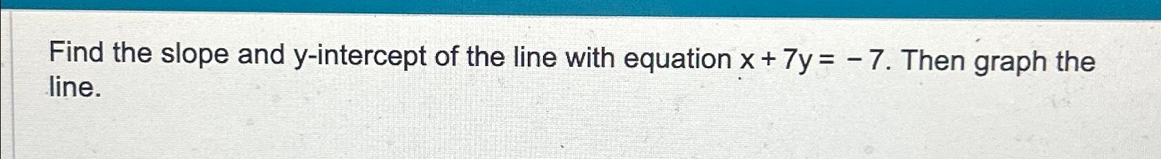 Solved Find the slope and y-intercept of the line with | Chegg.com