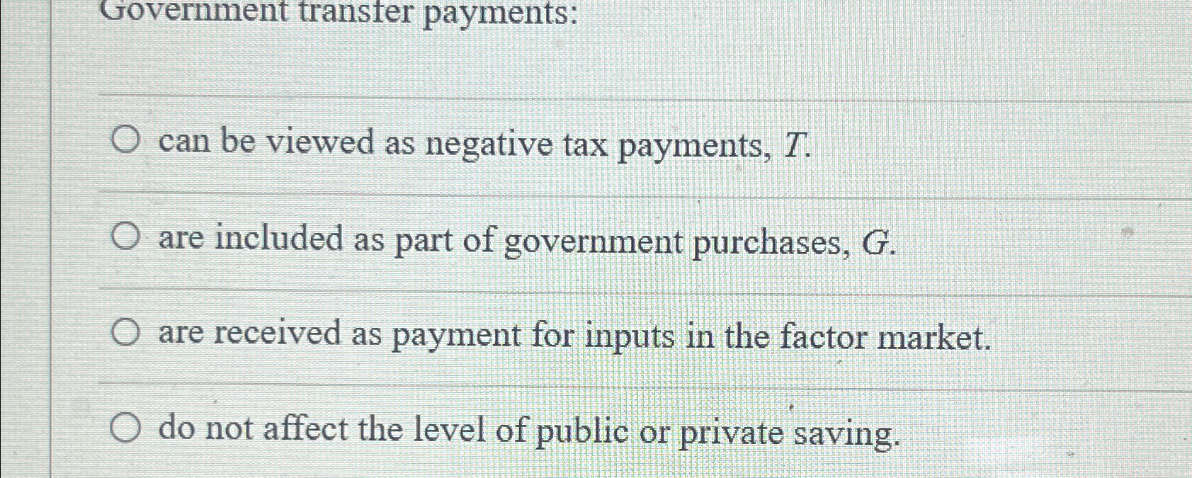 Solved Government transter payments:can be viewed as | Chegg.com