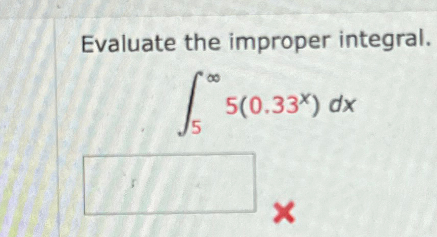 Solved Evaluate the improper integral.∫5∞5(0.33x)dx | Chegg.com