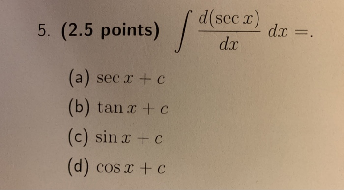 Solved d(sec ) dx. 5. (2.5 points) dx (a) sec x + c (b) tan | Chegg.com