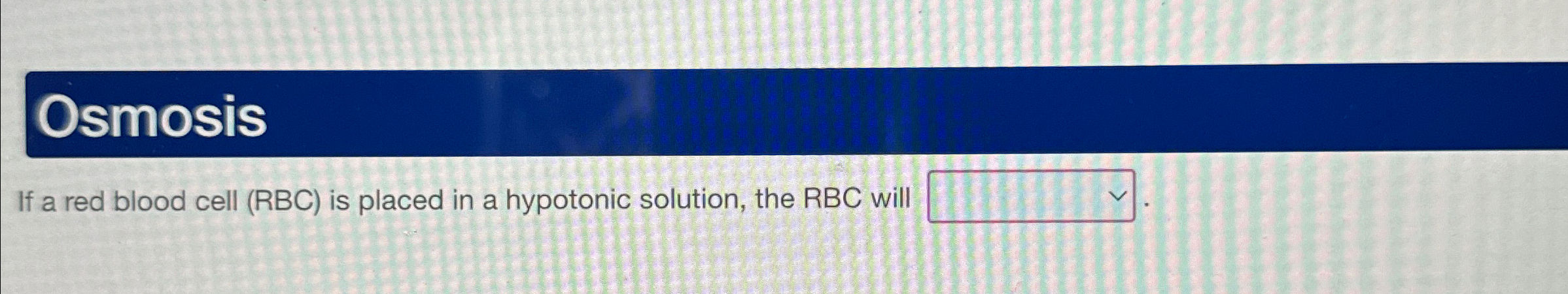 Solved OsmosisIf a red blood cell (RBC) ﻿is placed in a | Chegg.com