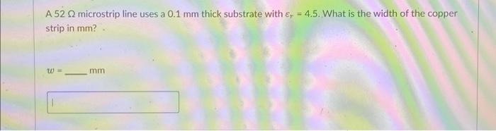 Solved A 52Ω microstrip line uses a 0.1 mm thick substrate | Chegg.com