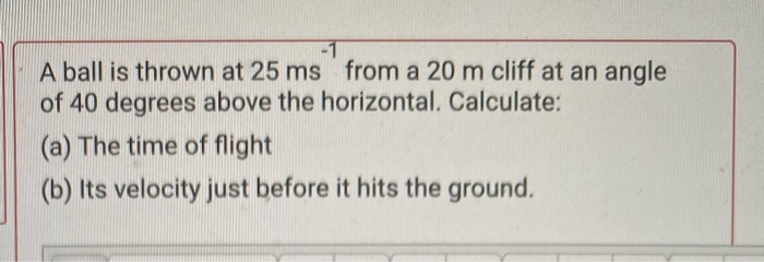 Solved A ball is thrown at 25 ms from a 20 m cliff at an | Chegg.com