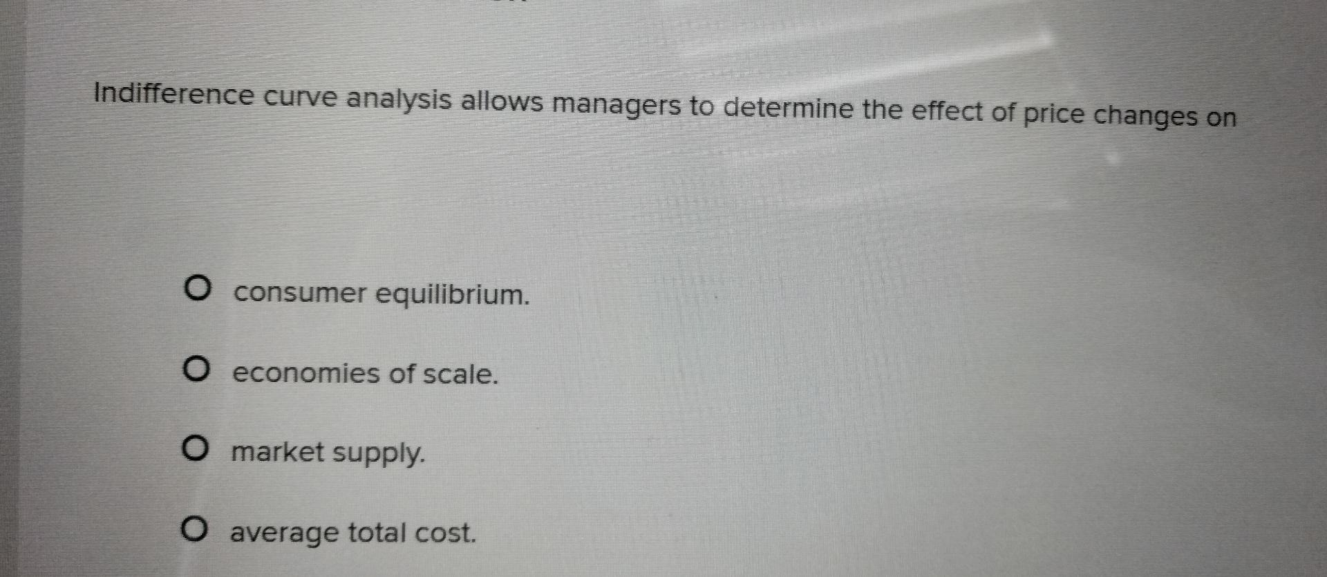 Solved Indifference curve analysis allows managers to | Chegg.com
