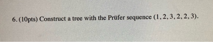 Solved 6. (10pts) Construct a tree with the Prüfer sequence | Chegg.com