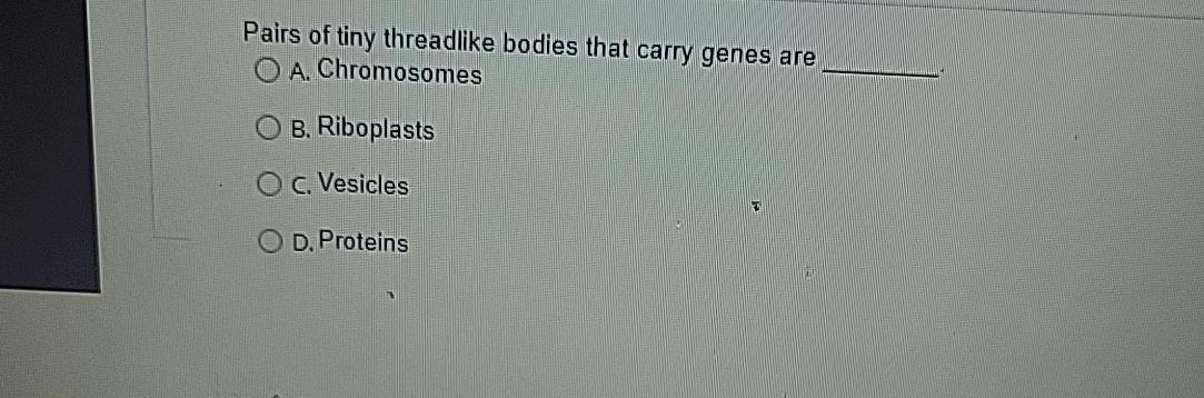 Solved Pairs of tiny threadlike bodies that carry genes | Chegg.com