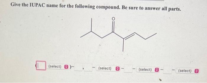 Solved Give the IUPAC name for the following compound. Be | Chegg.com