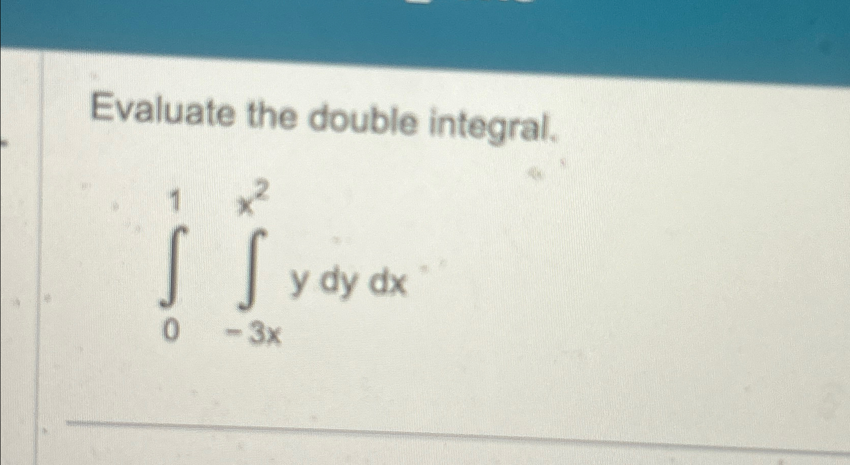 Solved Evaluate the double integral.∫01∫-3xx2y dy dx | Chegg.com