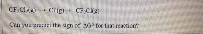 Solved CF2Cl2(g) → Cl'(g) + 'CF2Cl(g) Can you predict the | Chegg.com