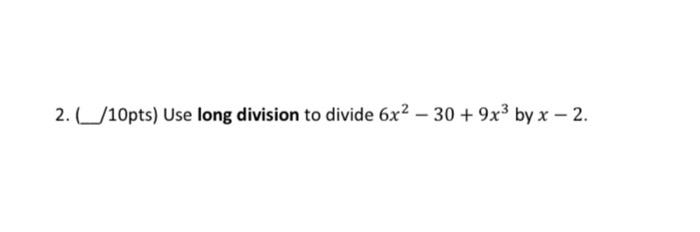 Solved 2. ( /10pts) Use long division to divide 6x2−30+9x3 | Chegg.com