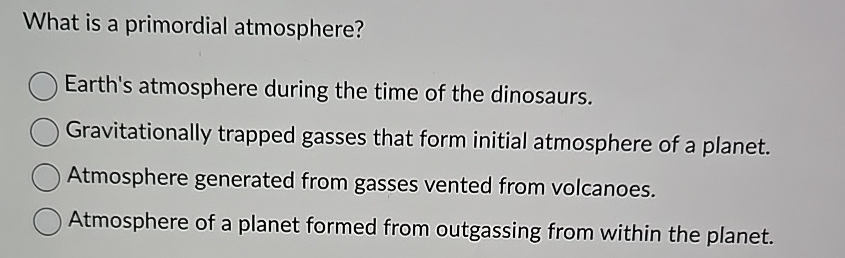 Solved What is a primordial atmosphere?Earth's atmosphere | Chegg.com