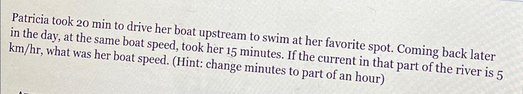 Solved Patricia took 20 ﻿min to drive her boat upstream to | Chegg.com