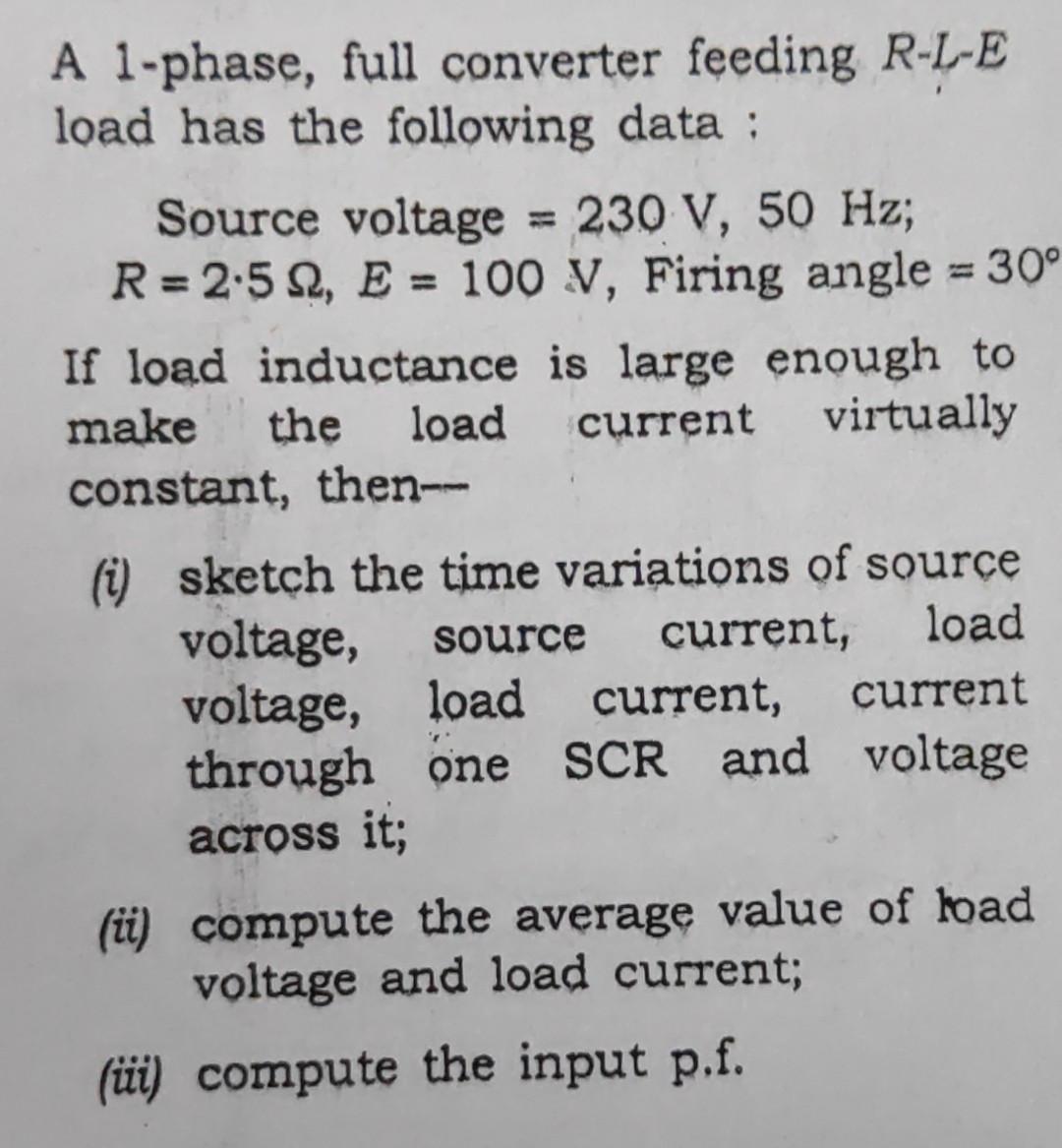 Solved A 1-phase, full converter feeding R-L-E load has the | Chegg.com