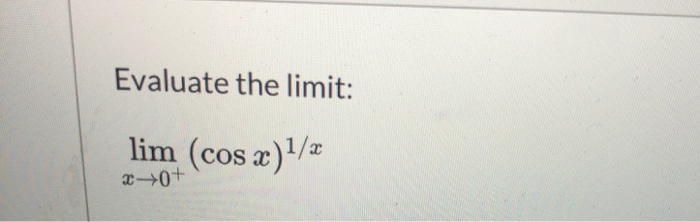 Solved Evaluate the limit: lim (cos x)1/2 2+0+ | Chegg.com