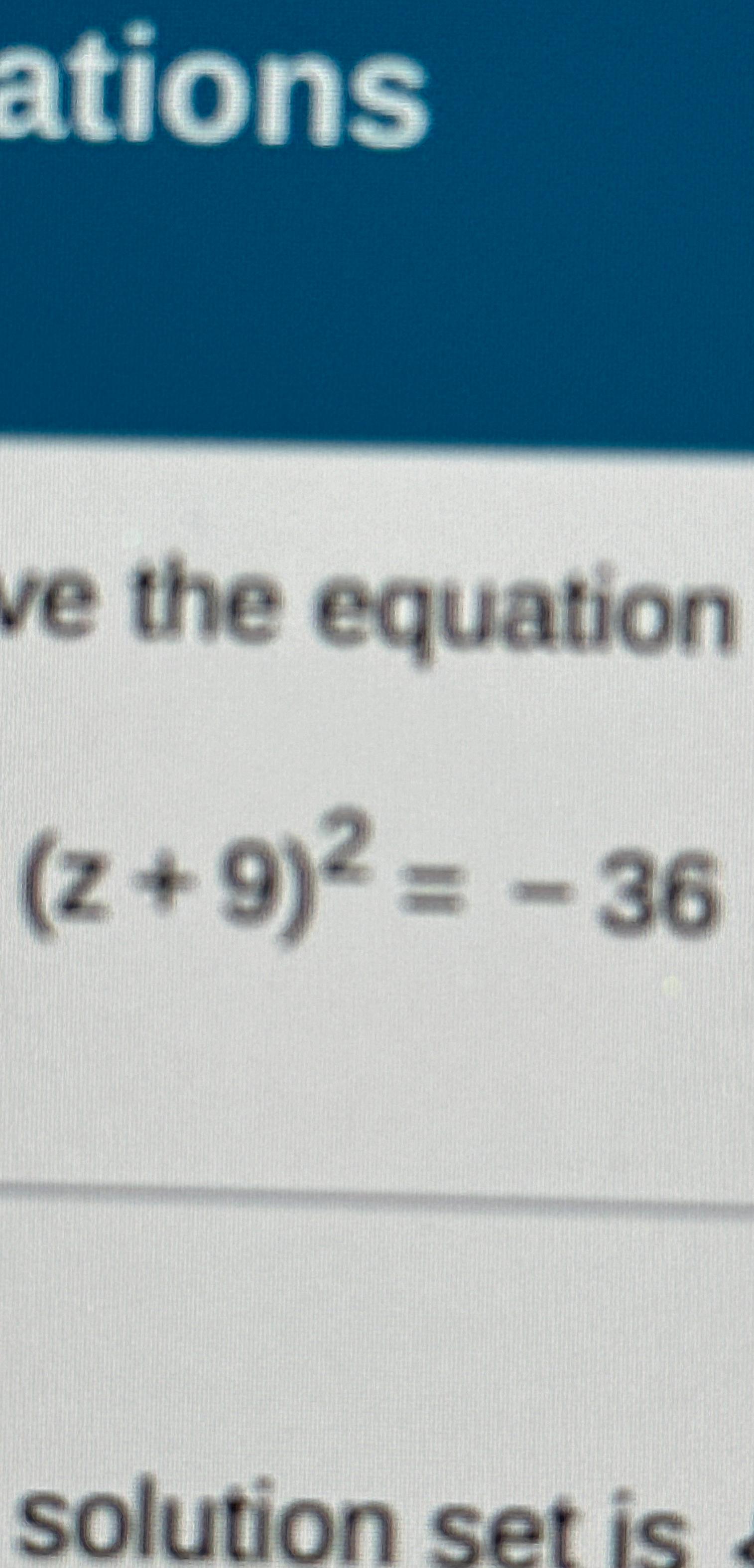 Solved ationsve the equation(z+9)2=-36solution set is | Chegg.com