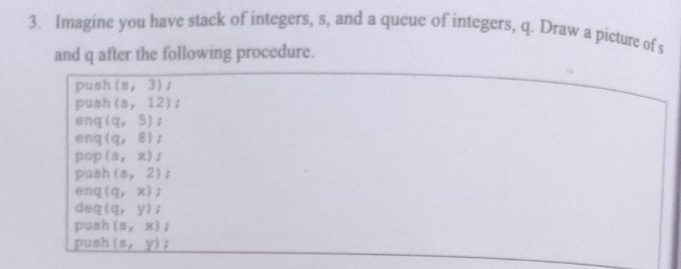 Solved 3. Imagine you have stack of integers, s, and a queue | Chegg.com