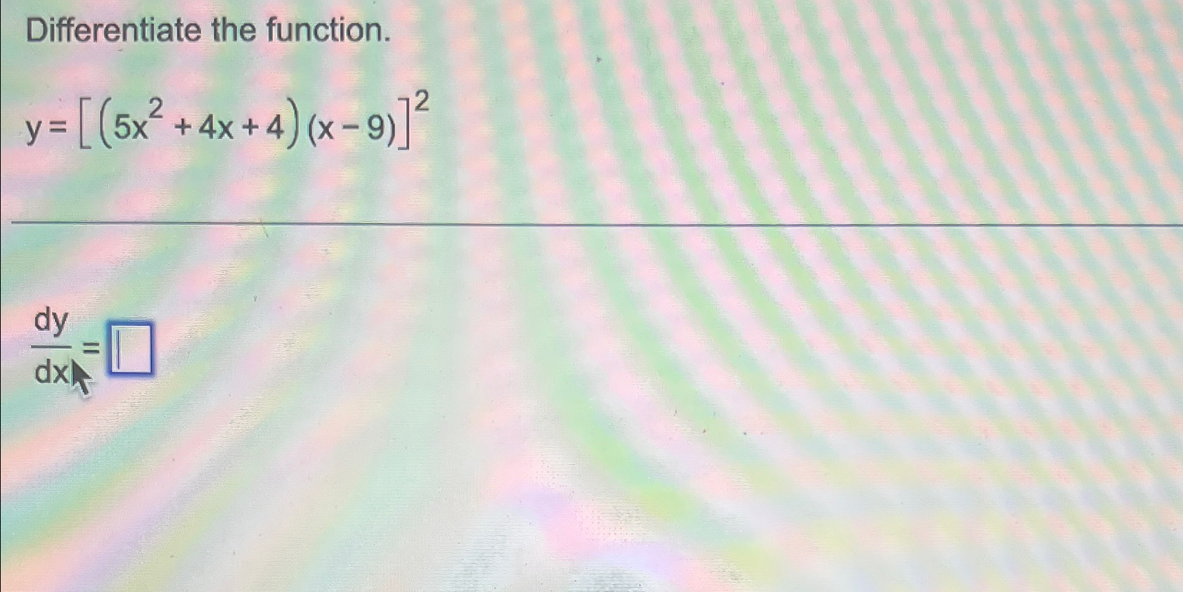 Solved Differentiate the function.y=[(5x2+4x+4)(x-9)]2dydx= | Chegg.com