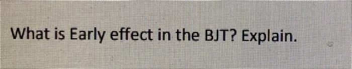 Solved What is Early effect in the BJT? Explain. | Chegg.com