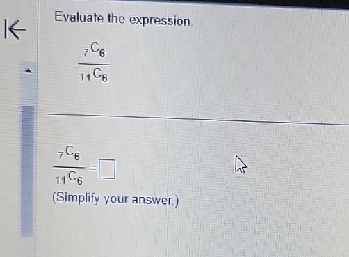 Evaluate the expression.?7C6?11C6?7C6?11C6=(Simplify | Chegg.com