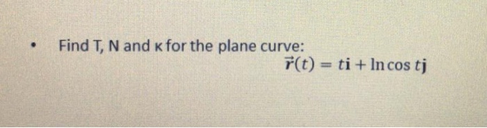 Solved . Find T, N and k for the plane curve: 8(t) = ti + In | Chegg.com