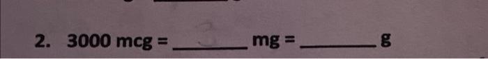 Solved 2. 3000 mcg = mg = -8 | Chegg.com