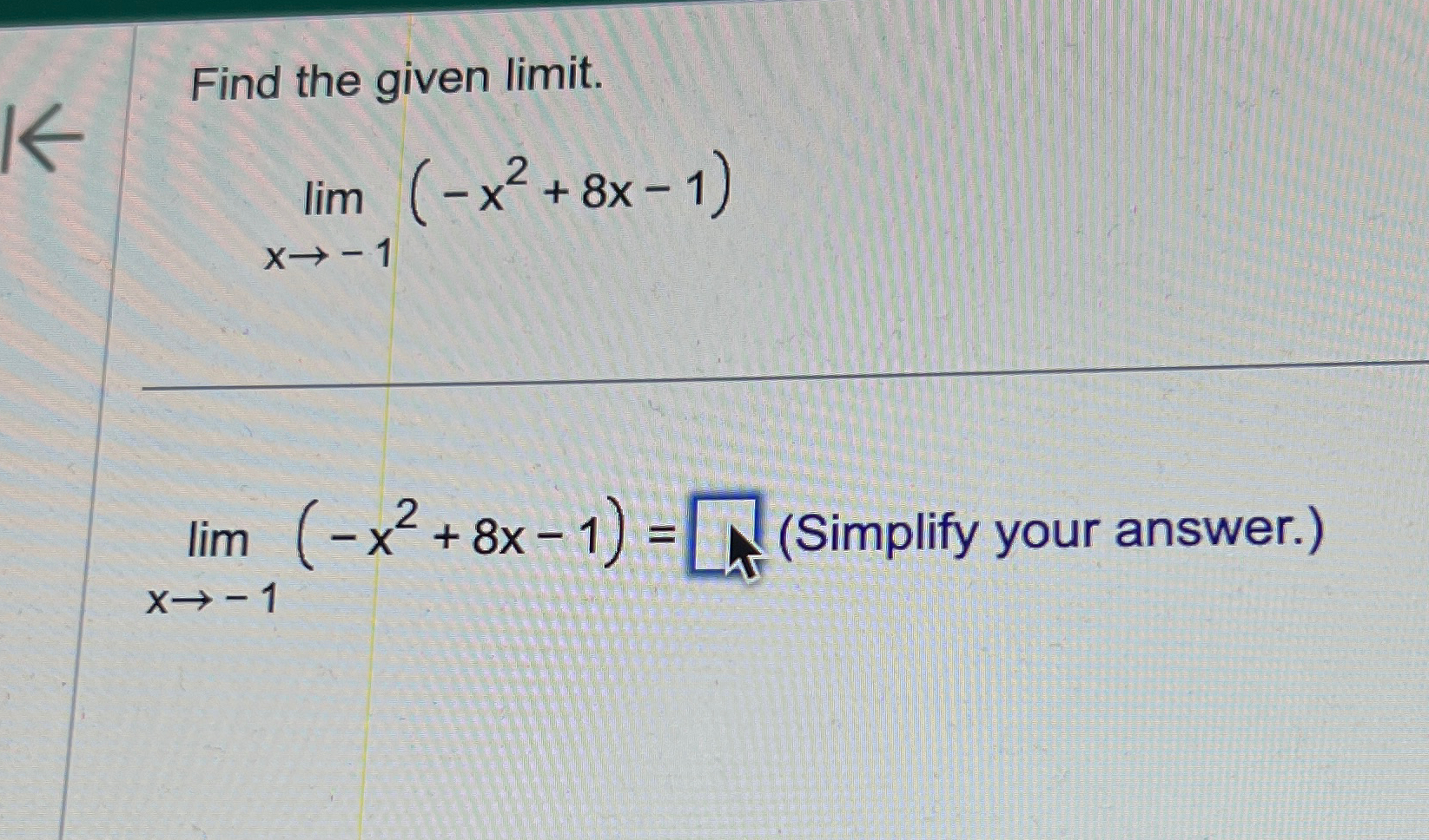 Solved Find the given limit.limx→-1(-x2+8x-1) ﻿Simplify your | Chegg.com
