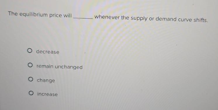 Solved The equilibrium price will whenever the supply or | Chegg.com
