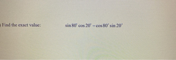 Solved Find the exact value: sin 80 cos 20 -cos 80° sin 20 | Chegg.com