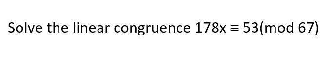 Solved Solve the linear congruence 178x≡53(mod67) | Chegg.com