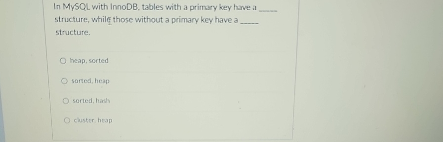 Solved In MySQL with InnoDB, tables with a primary key have | Chegg.com