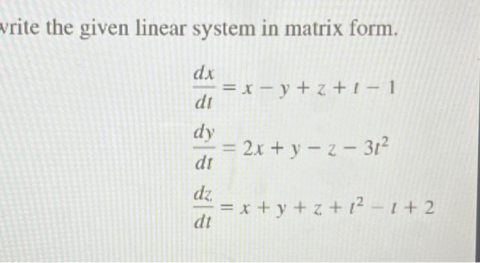 Solved write the given linear system in matrix form. dx di | Chegg.com
