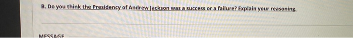 Solved B. Do you think the Presidency of Andrew Jackson was | Chegg.com