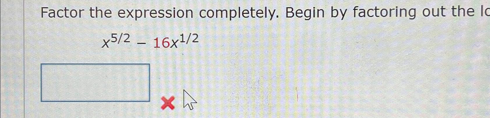 Solved Factor the expression completely. Begin by factoring | Chegg.com